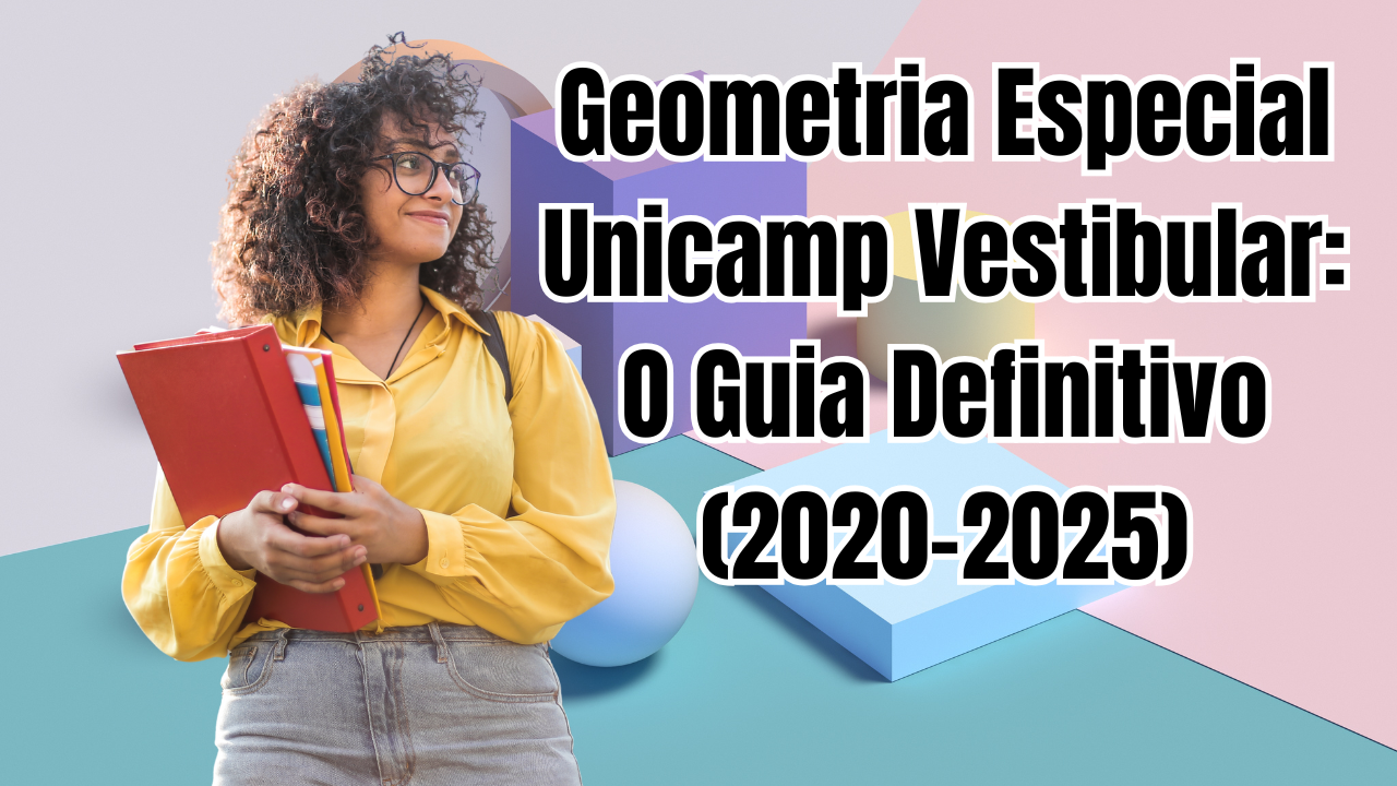 Geometria Espacial Unicamp Vestibular: O Guia Completo (2020–2025)